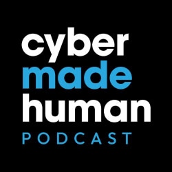 Cyber Made Human: Trusted Cybersecurity Podcast With Expert Insights